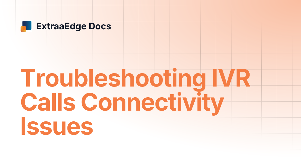 Troubleshooting IVR Calls Connectivity Issues | ExtraaEdge Docs