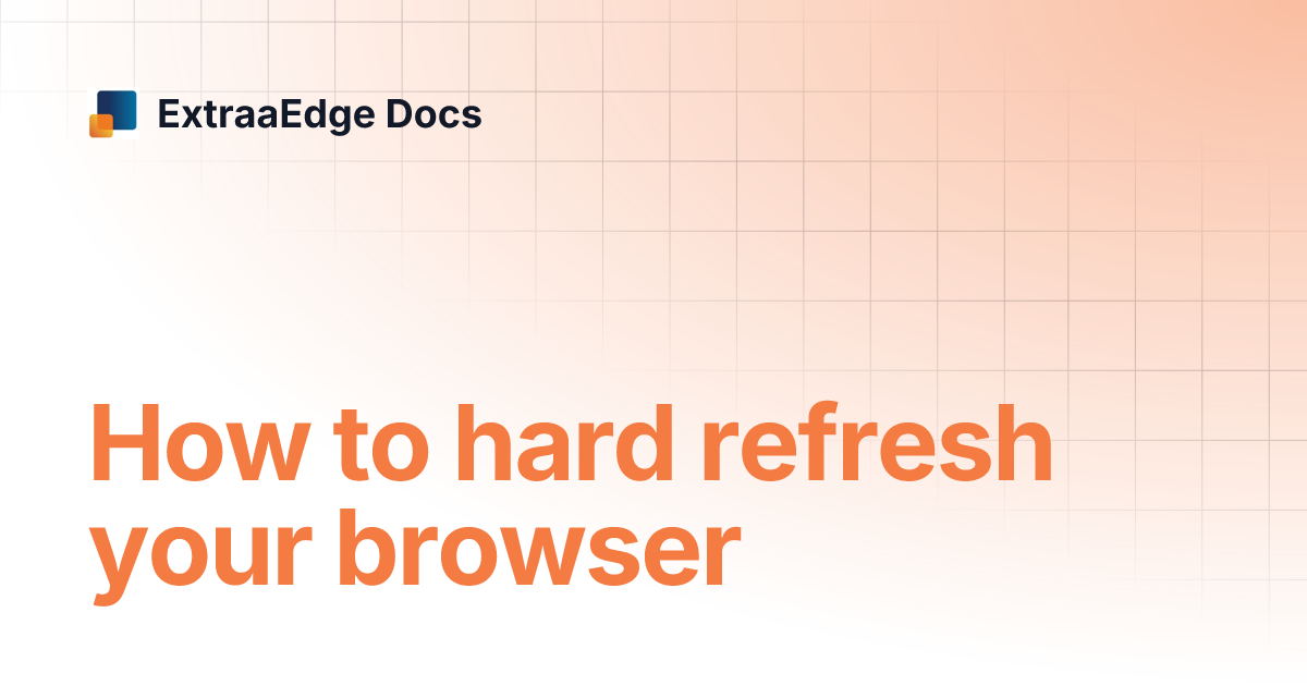 How to hard refresh your browser | ExtraaEdge Docs